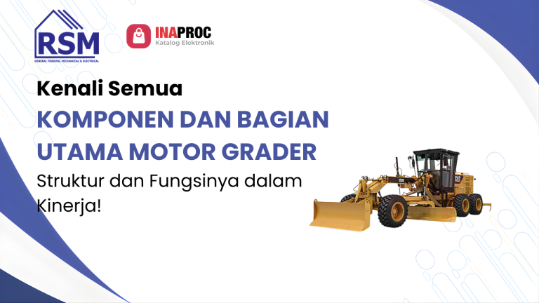 Komponen Dan Bagian Utama Motor Grader: Fungsi & Struktur